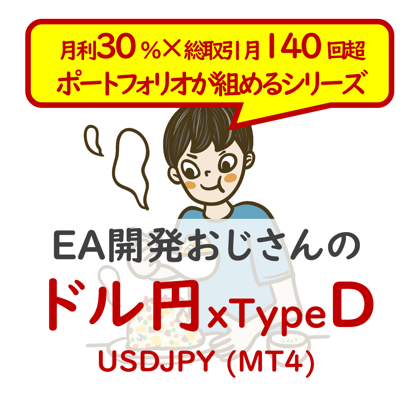 【月利30％×月140回取引のポートフォリオが組めるシリーズ】EA開発おじさんのドル円 《TypeD》 | 自動取引 FX STORE